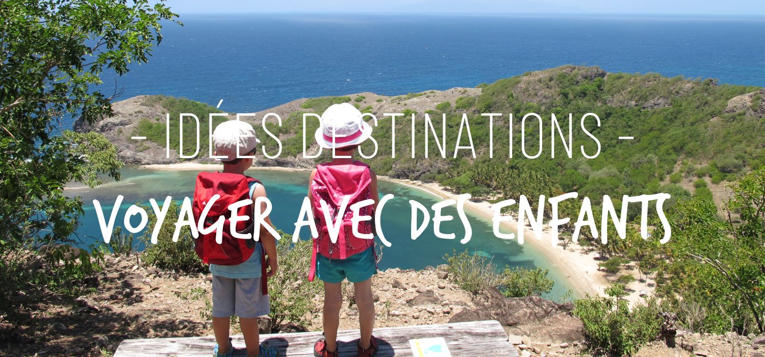 Où voyager avec des enfants ? Les meilleures destinations - Les Petits Baroudeurs